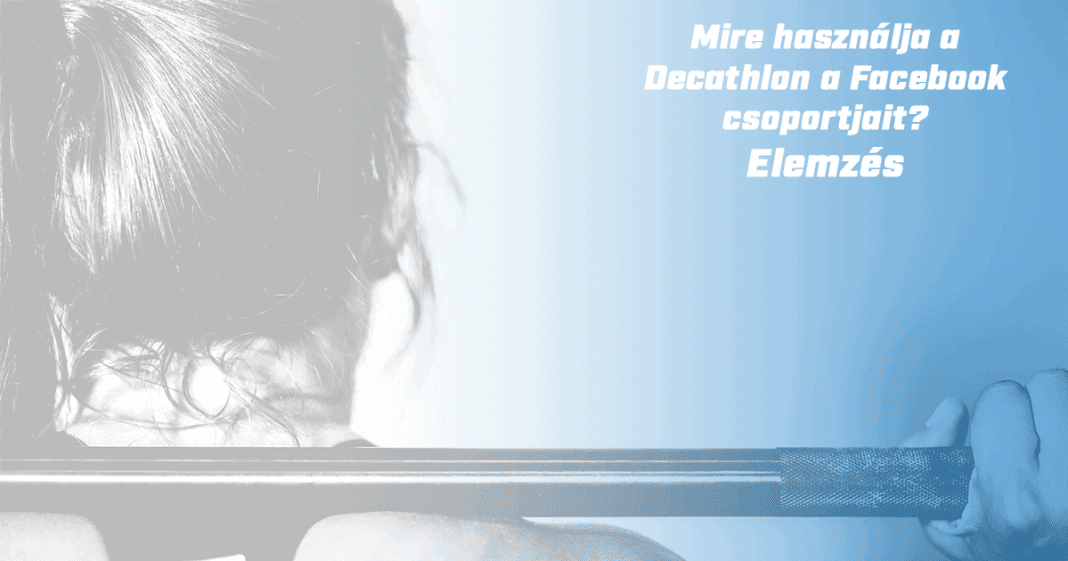 Mire használja a Decathlon a Facebook csoportjait? Csoportmarketing ...